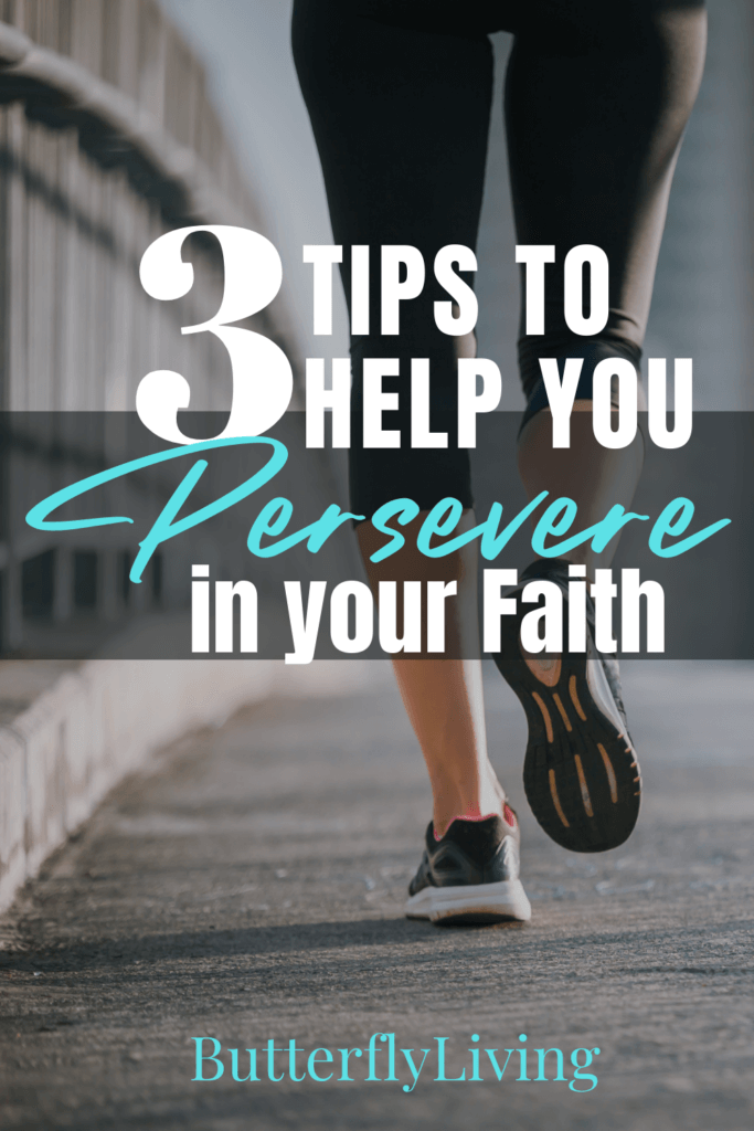 3 Helpful Tips on How to Persevere in Faith when You Feel like Giving Up
