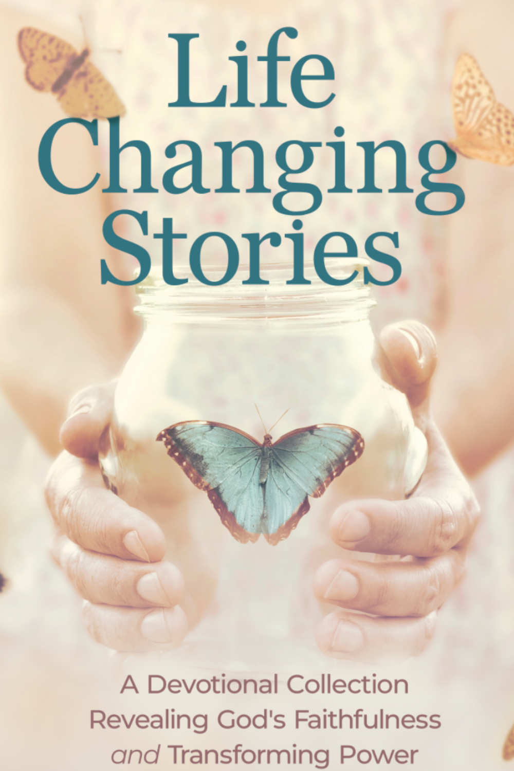 34 Amazing Life Changing Stories Revealing God's Transforming Power